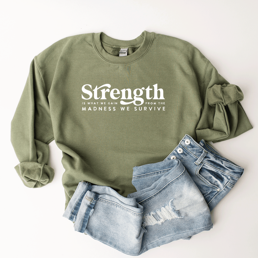 Strength Is What We Gain From The Madness We Survive - Sweatshirt ...