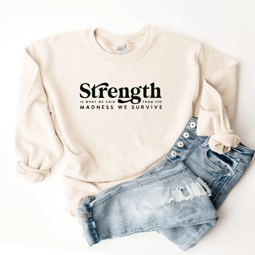 Strength Is What We Gain From The Madness We Survive - Sweatshirt ...